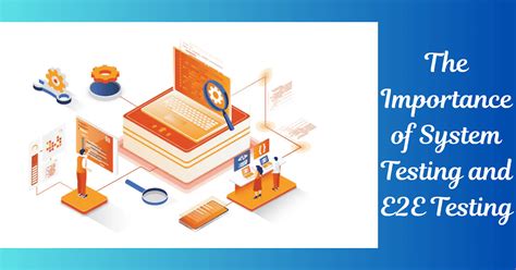 Enhancing Software Quality The Importance Of System Testing And End To