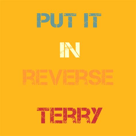 Put It In Reverse Terry Put It In Reverse Terry T Shirt