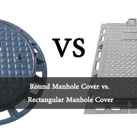 Round Manhole Cover Vs Rectangular Manhole Cover