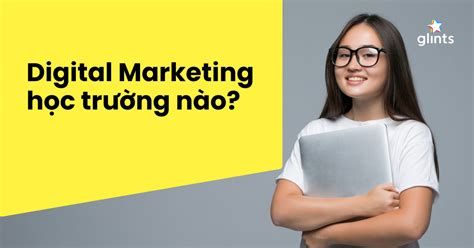 Digital Marketing học trường nào TOP các trường đào tạo tốt nhất