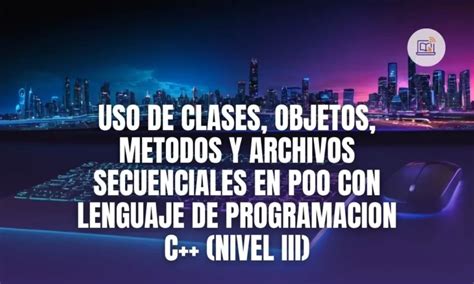 Uso De Clases Objetos Metodos Y Archivos Secuenciales En Poo Con