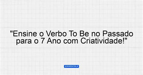 Ensine O Verbo To Be No Passado Para O 7º Ano Com Criatividade