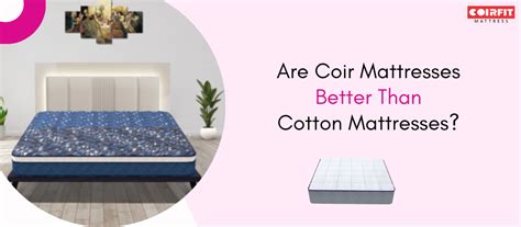 Are Coir Mattresses Better Than Cotton Mattresses