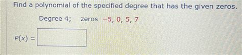Solved Find A Polynomial Of The Specified Degree That Has