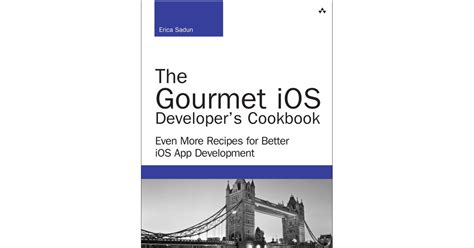 The Gourmet IOS Developers Cookbook Even More Recipes For Better IOS App Development Book