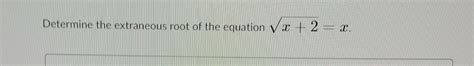 Solved Determine The Extraneous Root Of The Equation X2x