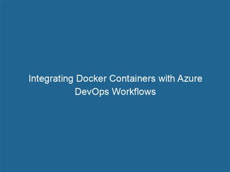 Integrating Docker Containers With Azure DevOps Workflows Dockerpros
