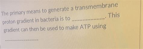 Solved The Primary Means To Generate A Transmembrane Proton