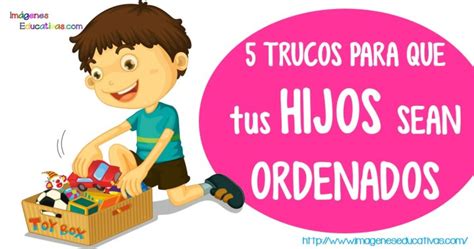 5 Trucos Para Que Tus Hijos Sean Ordenados Imagenes Educativas