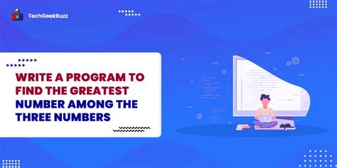 Write A Program To Find The Greatest Number Among The Three Numbers
