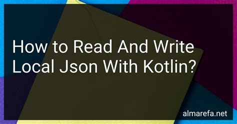 How To Read And Write Local Json With Kotlin In 2024
