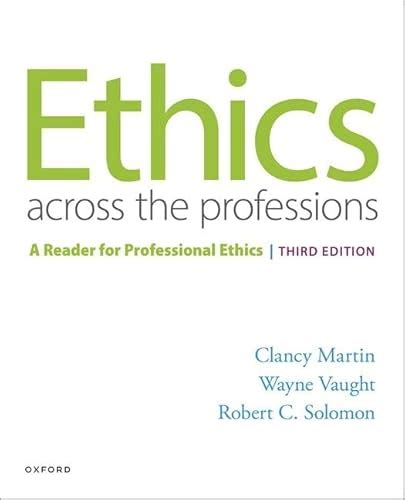 Ethics Across The Professions A Reader For Professional Ethics