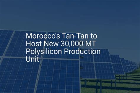 Morocco Polysilicon Production Impressive 30000 Mt Unit Pvknowhow