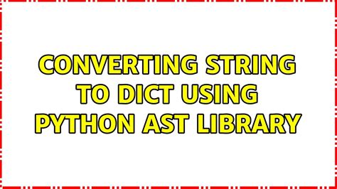 Converting String To Dict Using Python Ast Library 2 Solutions