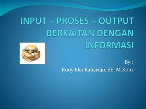 PPT INPUT PROSES OUTPUT BERKAITAN DENGAN INFORMASI PowerPoint Presentation ID 1901077