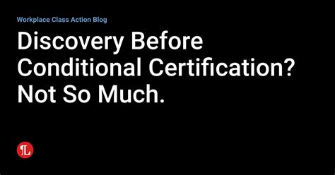 Discovery Before Conditional Certification Not So Much Workplace