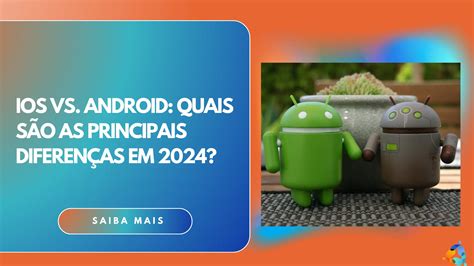 Ios Vs Android Quais São As Principais Diferenças Em 2024