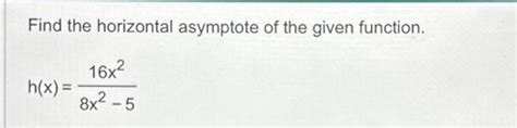 Solved Find the horizontal asymptote of the given function. | Chegg.com