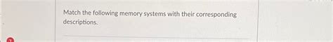 Solved Match The Following Memory Systems With Their
