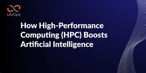 How High Performance Computing HPC Boosts Artificial Intelligence UbiOps AI Model Serving