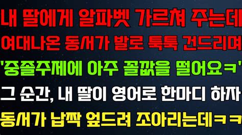 반전 신청사연 내 딸에게 알파벳 가르쳐 주는데 여대나온 동서가 발로 건드리며 꼴값 떤다는데 내 딸이 영어로 한마디 하자 동서가 납짝 엎드려 조아리는데라디오드라마실화