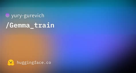 Yury Gurevichgemmatrain · Hugging Face