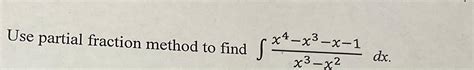 solved use partial fraction method to find ∫x3−x2x4−x3−x−1dx