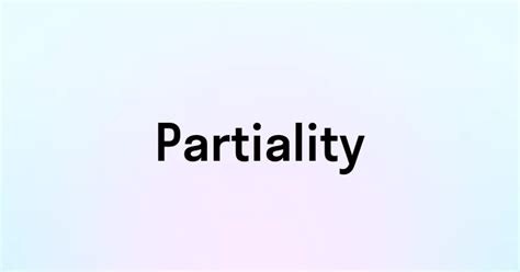 Partiality — перевод транскрипция произношение и примеры