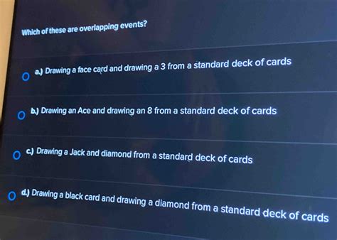 Which Of These Are Overlapping Events A Drawing A Face Card And Drawing A 3 From A Stan