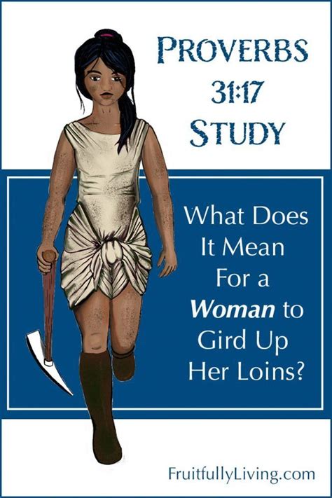 The Meaning Of Gird Up Your Loins In Proverbs 31 17 • Fruitfully Living