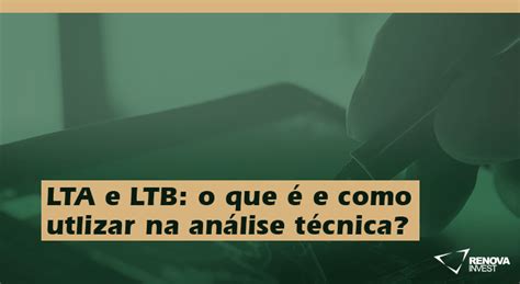Lta E Ltb O Que é E Como Utilizar Na Análise Técnica Renova Invest
