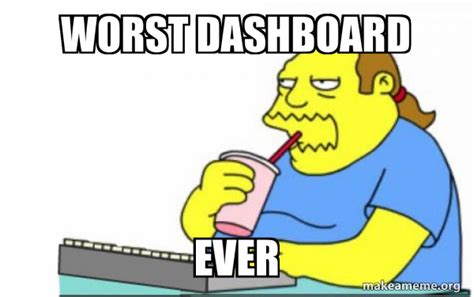 Worst Dashboard Ever Worst Apocalypse Ever Meme Generator