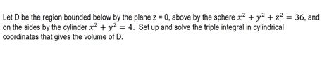 Solved Let D Be The Region Bounded Below By The Plane Z Chegg