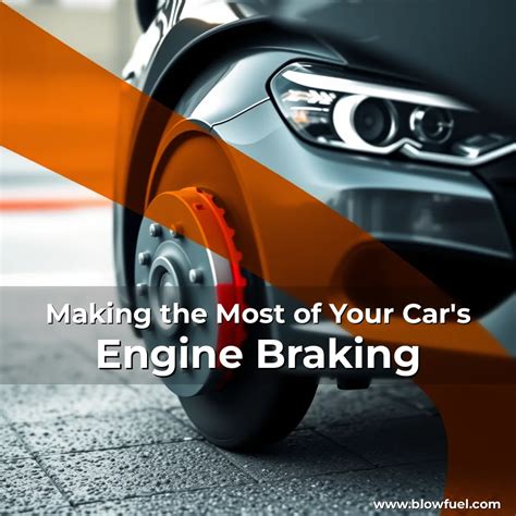 Making The Most Of Your Cars Engine Braking Blowfuel