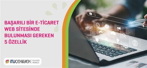 Başarılı Bir E Ticaret Web Sitesinde Bulunması Gereken 5 Özellik İtÜ Çekirdek Blog
