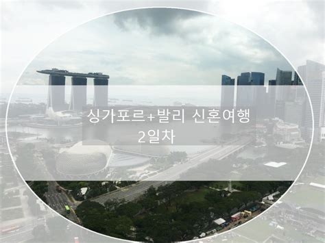 싱가포르발리 신혼여행 싱가포르 2일차 네이버 블로그
