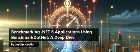 Benchmarking Net 6 Applications Using Benchmarkdotnet A Deep Dive