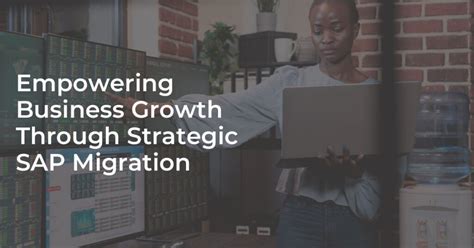 Empowering Business Growth Through Strategic Sap Migration