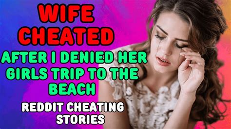 My Wife Cheated On Me After I Denied Her A Girls Trip To The Beach