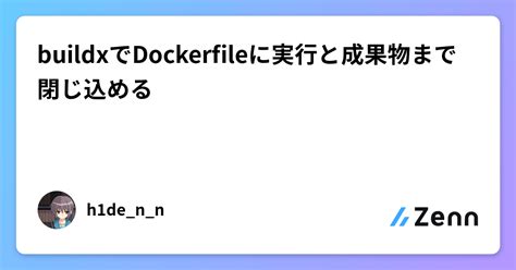 Buildxでdockerfileに実行と成果物まで閉じ込める