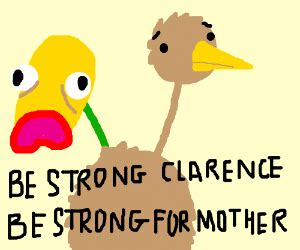 Be Strong Clarence Be Strong For Mother Drawception