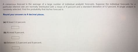 Solved A Consensus Forecast Is The Average Of A Large Number
