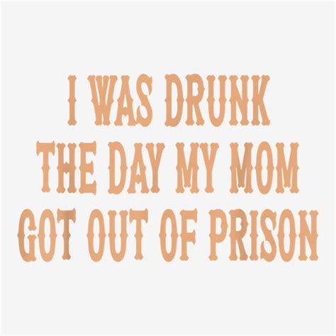 I Was Drunk The Day My Mom Got Out Of Prison T Shirt Crew Socks By