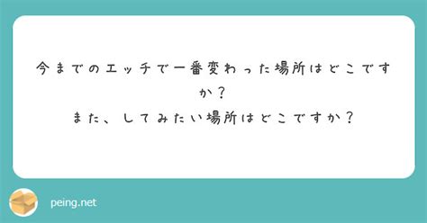 今までのエッチで一番変わった場所はどこですか？ また、してみたい場所はどこですか？ Peing 質問箱