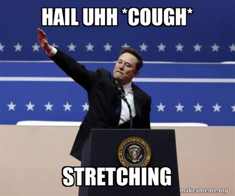 Hail Uhh Cough Stretching Nazi Elon Meme Generator