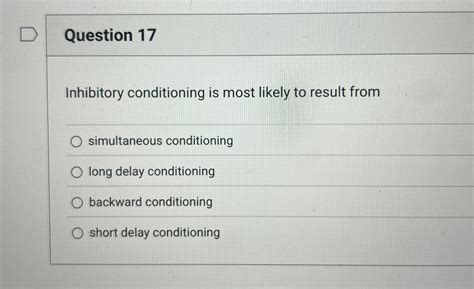 Solved Question 17inhibitory Conditioning Is Most Likely To