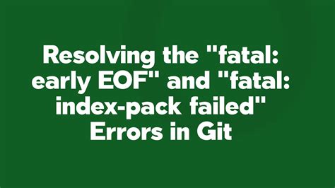 Resolving The Fatal Early Eof And Fatal Index Pack Failed Errors In Git Youtube