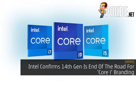 Intel Confirms 14th Gen Is End Of The Road For Core I Branding