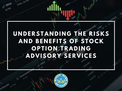 Understanding The Risks And Benefits Of Stock Option Trading Advisory Services Stock King Options