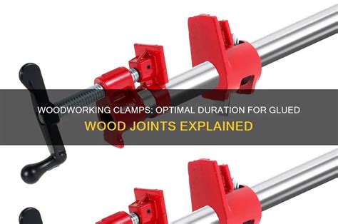 Woodworking Clamps Optimal Duration For Glued Wood Joints Explained